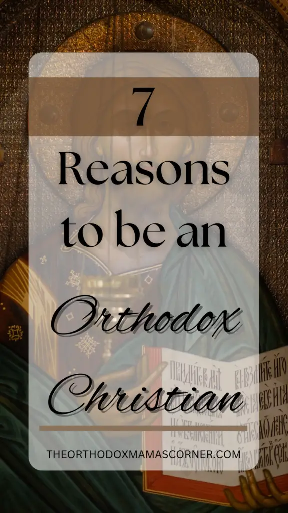 Why Orthodoxy? - 7 Reasons to be an Orthodox Christian